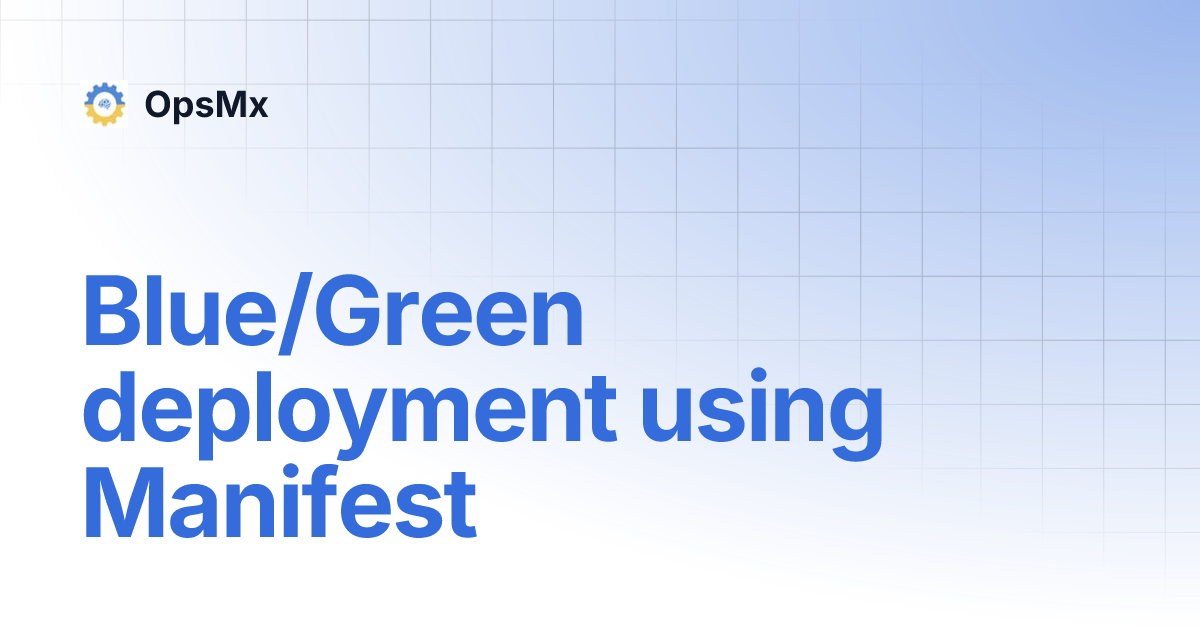 Blue/Green deployment using Manifest | OpsMx | OpsMx