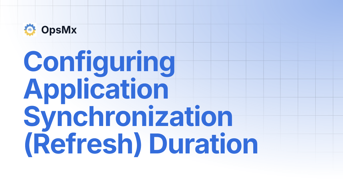 Configuring Application Synchronization (Refresh) Duration | OpsMx