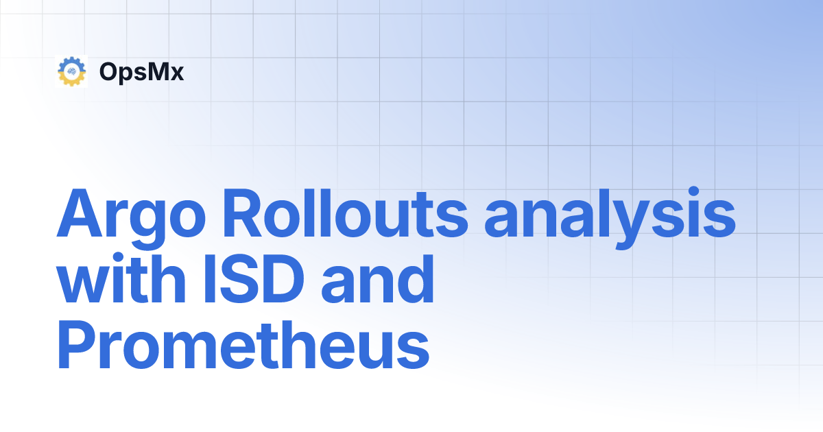 Argo Rollouts analysis with ISD and Prometheus | OpsMx