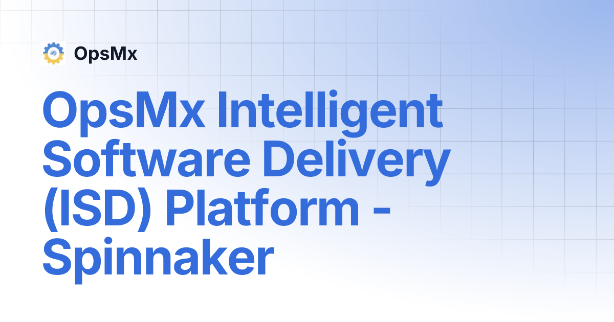 OpsMx Intelligent Software Delivery (ISD) Platform - Spinnaker | OpsMx