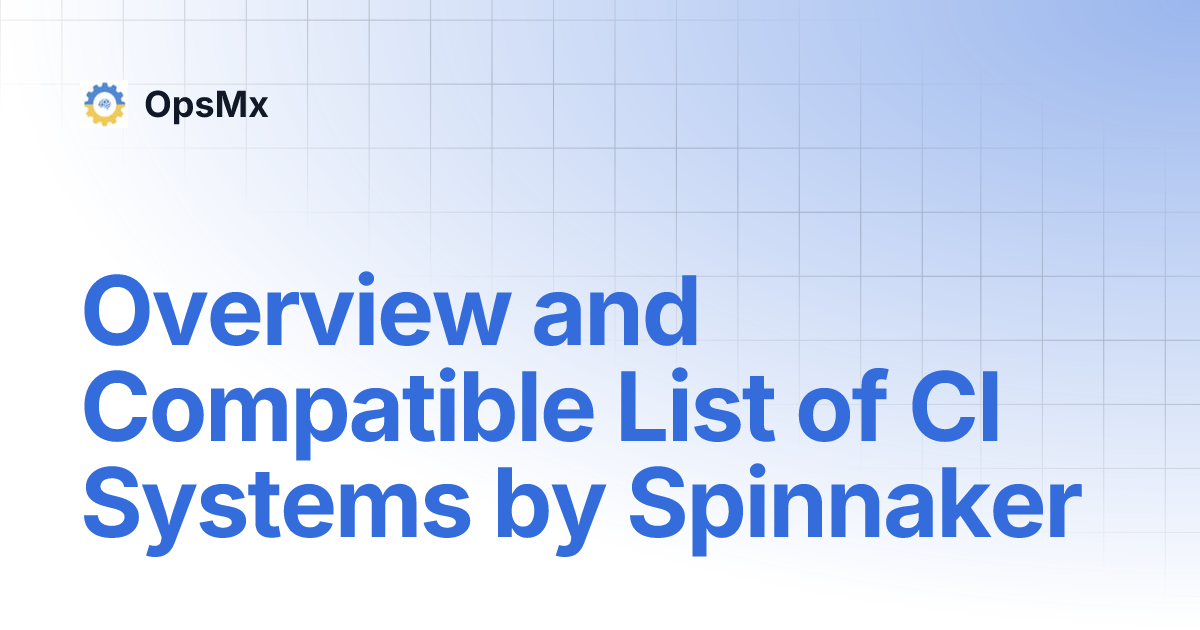 Overview and Compatible List of CI Systems by Spinnaker | OpsMx