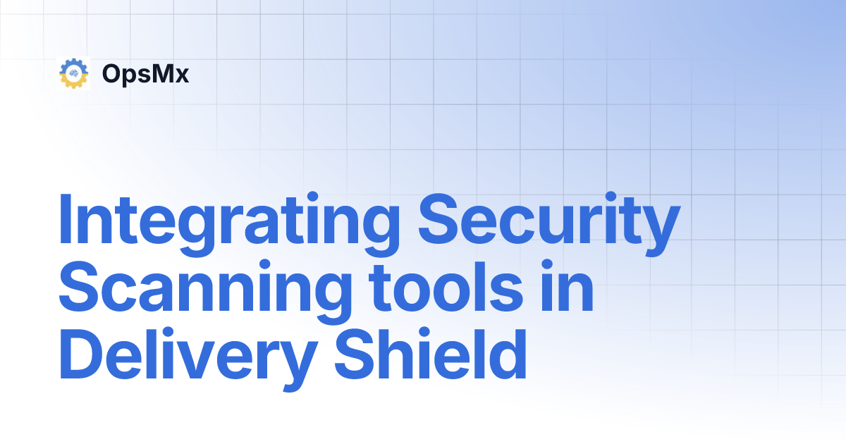 Integrating Security Scanning tools in Delivery Shield | OpsMx | OpsMx
