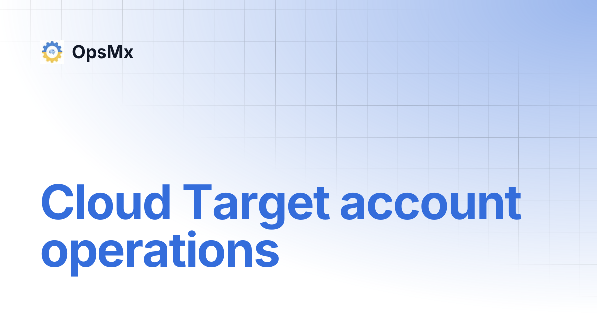 Cloud Target account operations | OpsMx | OpsMx