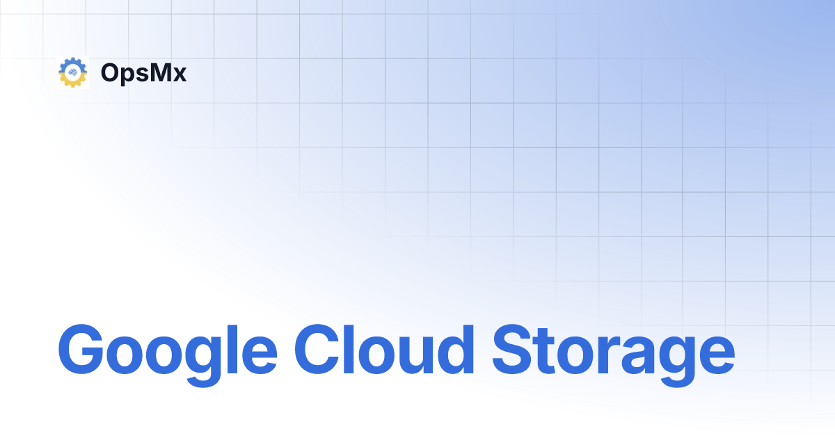 Google Cloud Storage | OpsMx