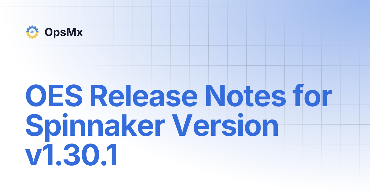 OES Release Notes for Spinnaker Version v1.30.1 | OpsMx
