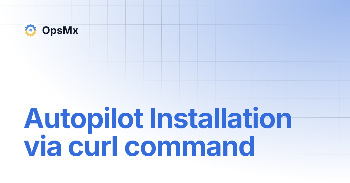 Autopilot Installation via curl command | OpsMx