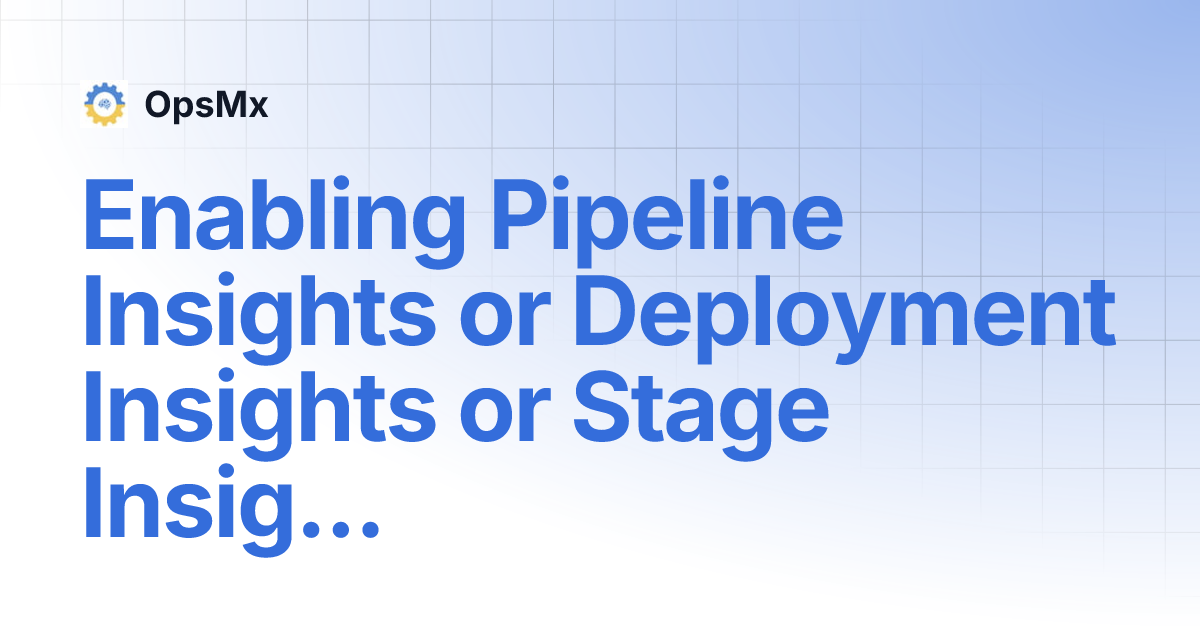 Enabling Pipeline Insights or Deployment Insights or Stage Insights in ISD | OpsMx