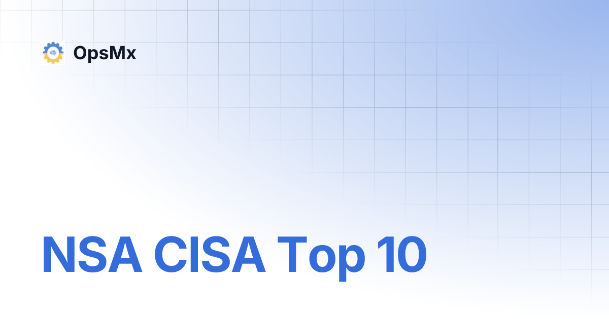 NSA CISA Top 10 | OpsMx