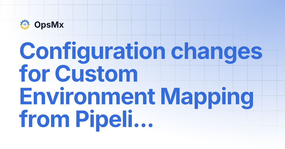 Configuration changes for Custom Environment Mapping from Pipeline Name ...