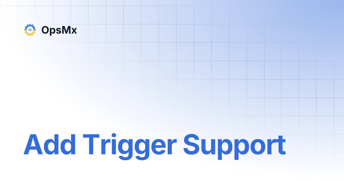 Add Trigger Support | OpsMx