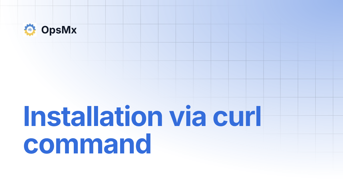 Installation via curl command | OpsMx