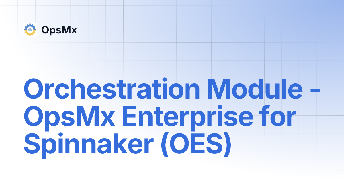 Orchestration Module - OpsMx Enterprise for Spinnaker (OES) | OpsMx