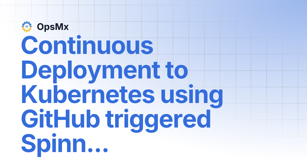 Continuous Deployment To Kubernetes Using Github Triggered Spinnaker