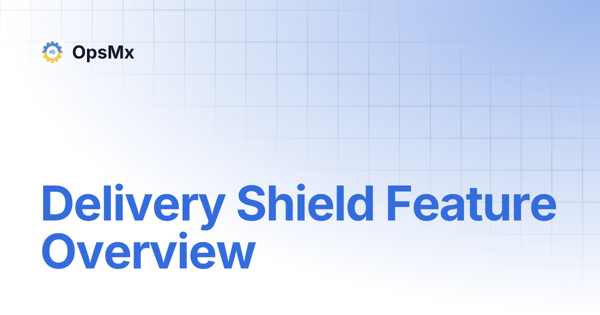 Delivery Shield Feature Overview | OpsMx