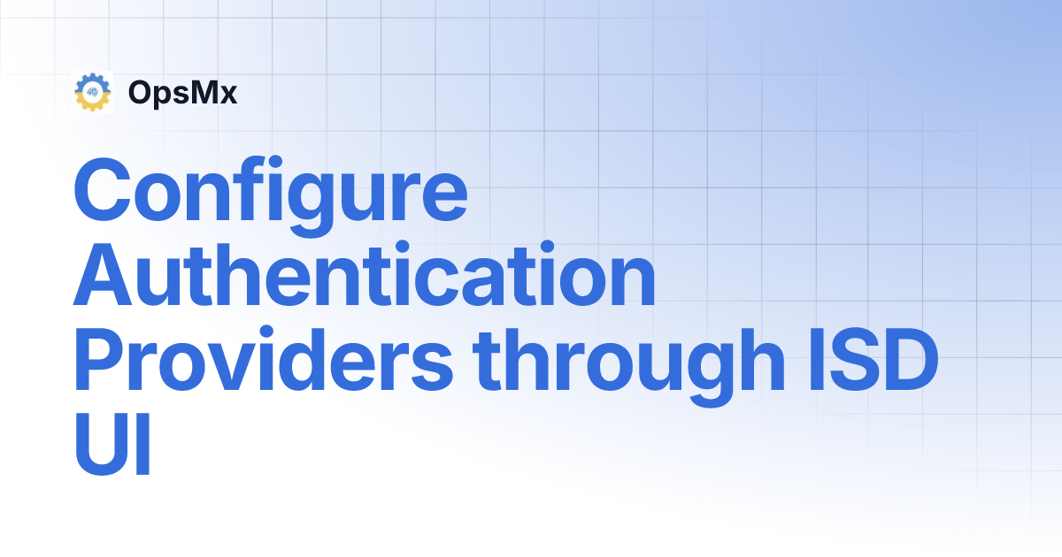 Configure Authentication Providers through ISD UI | OpsMx