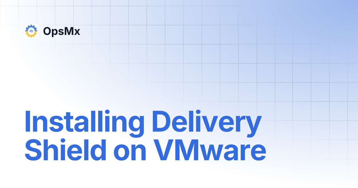 Installing Delivery Shield on VMware | OpsMx
